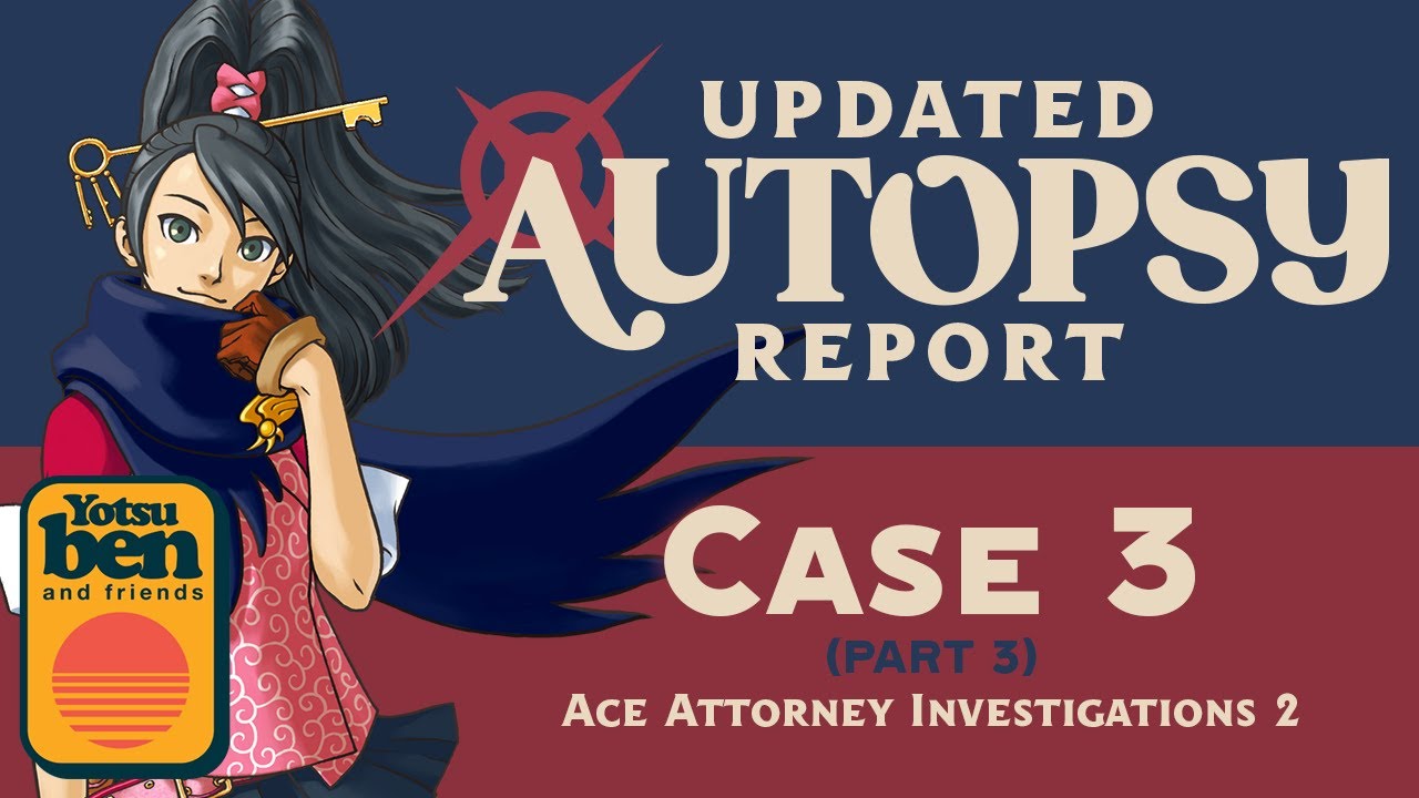 Updated Autopsy Report - Ace Attorney Investigations 2 - Case 3 (Part 3 ...