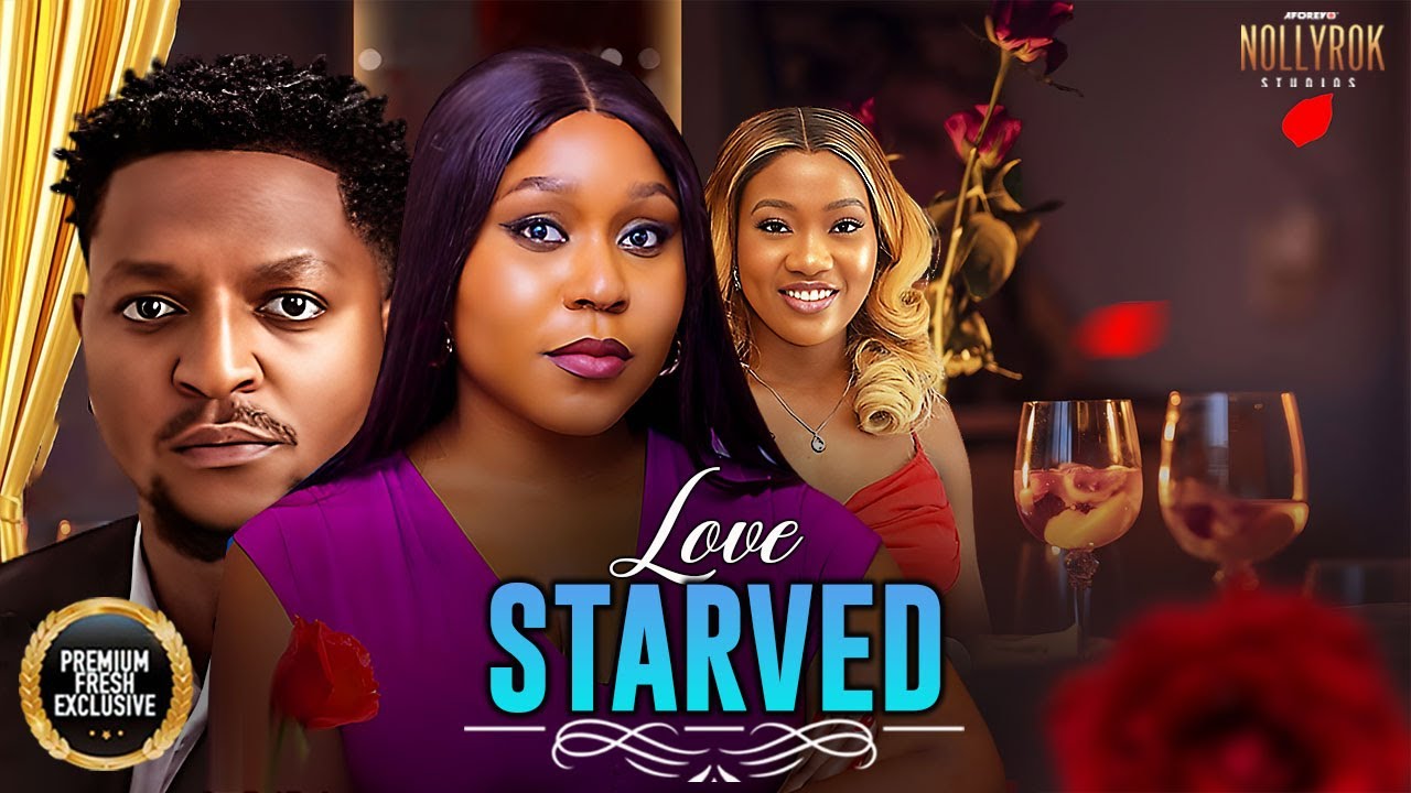 LOVE STARVED (BRYAN OKOYE CHINENYE NNEBE EKAMA ETIM) - Nigerian Movies ...