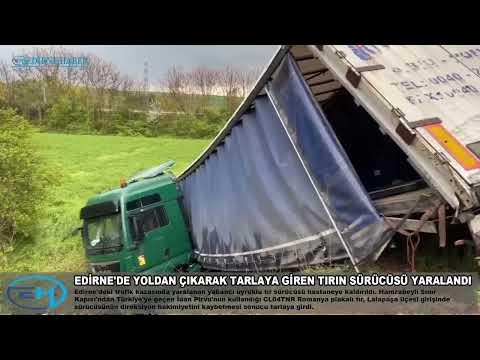 EDİRNE'DE YOLDAN ÇIKARAK TARLAYA GİREN TIRIN SÜRÜCÜSÜ YARALANDI