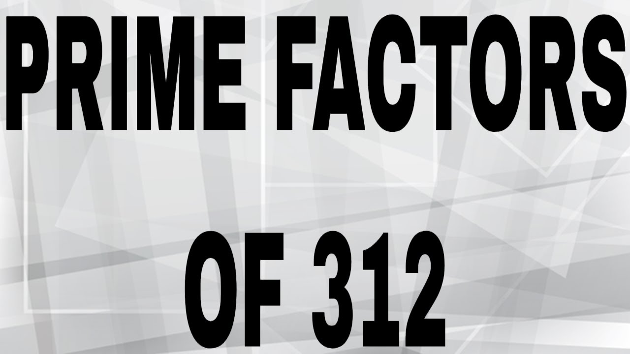 PRIME FACTORS OF 312 YouTube