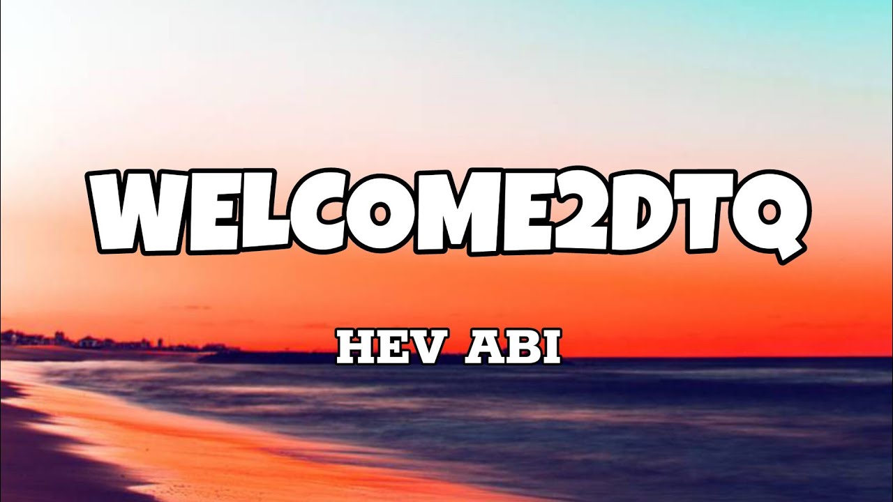 Welcome2dtq - Hev Abi (Lyrics) - YouTube