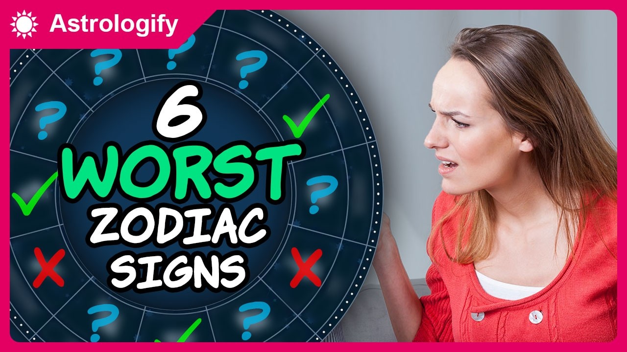 The 6 Worst Zodiac Signs – Are You One of Them? - YouTube