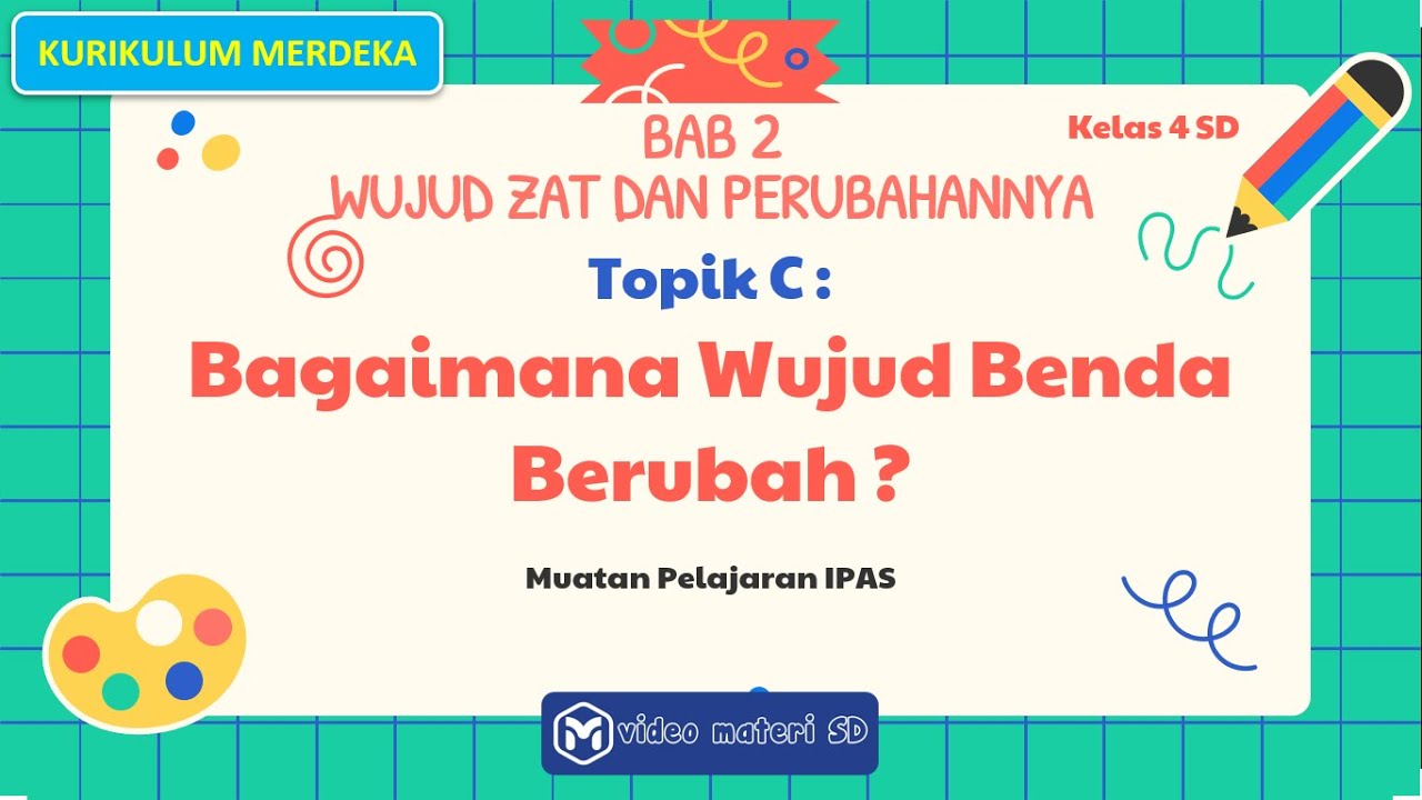 TOPIK C: BAGAIMANA WUJUD BENDA BERUBAH ? | BAB 2 | KELAS 4 SD | MUATAN IPAS | KURIKULUM MERDEKA ...