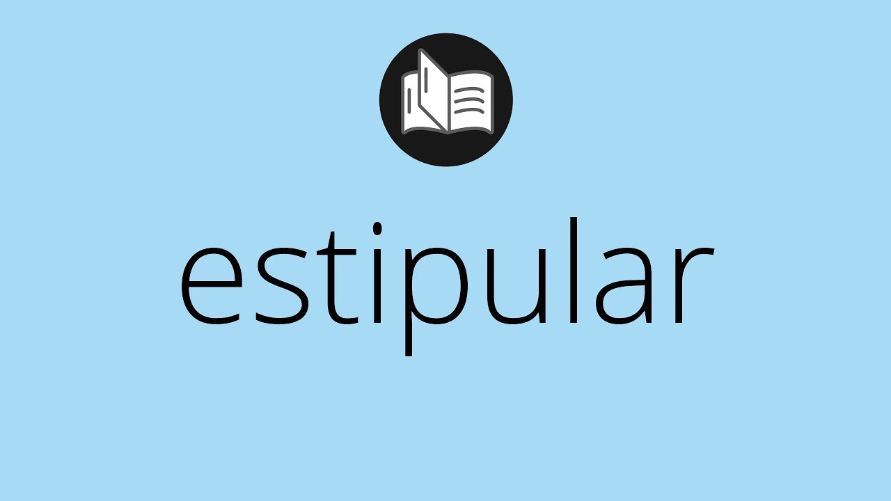 Que significa ESTIPULAR • estipular SIGNIFICADO • estipular DEFINICIÓN ...