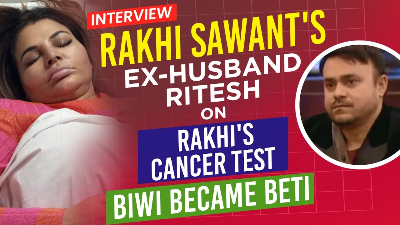 Rakhi Sawant's Ex-Hubby Ritesh's Interview: Does Rakhi Have Cancer ...