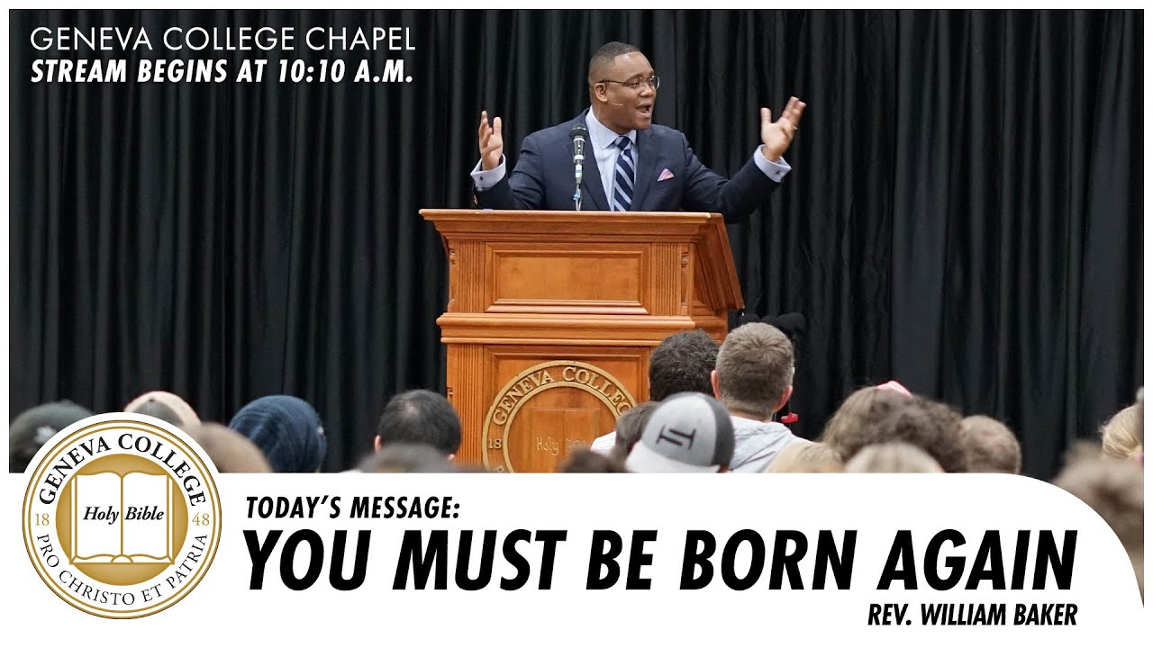 You Must Be Born Again - Geneva College Chapel - Rev. William Baker ...