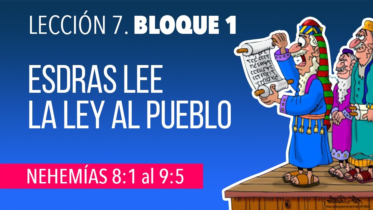 LECCIÓN 7 - BLOQUE 1 - Esdras lee la ley. Nehemías 8:1 al 9:5 - YouTube