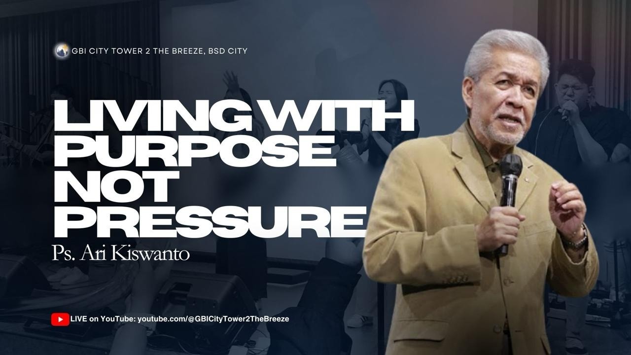 Living With Purpose Not Pressure- Ps Ari Kiswanto (Minggu, 15 Februari ...