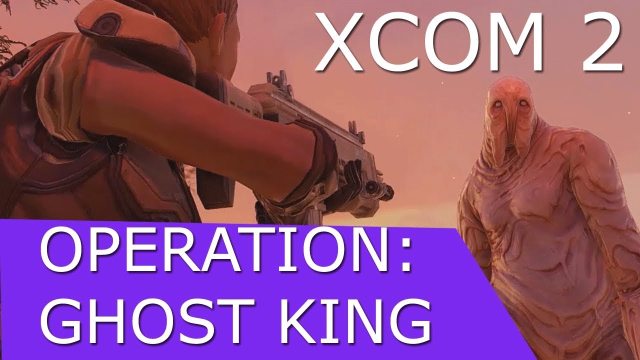 XCOM 2 Operation Ghost King - Gameplay - YouTube