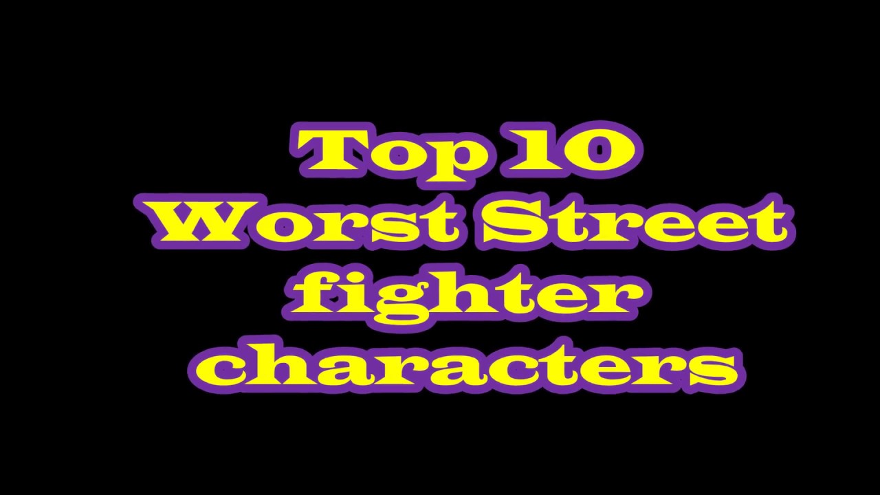 Top 10 Worst Street Fighter Characters - YouTube