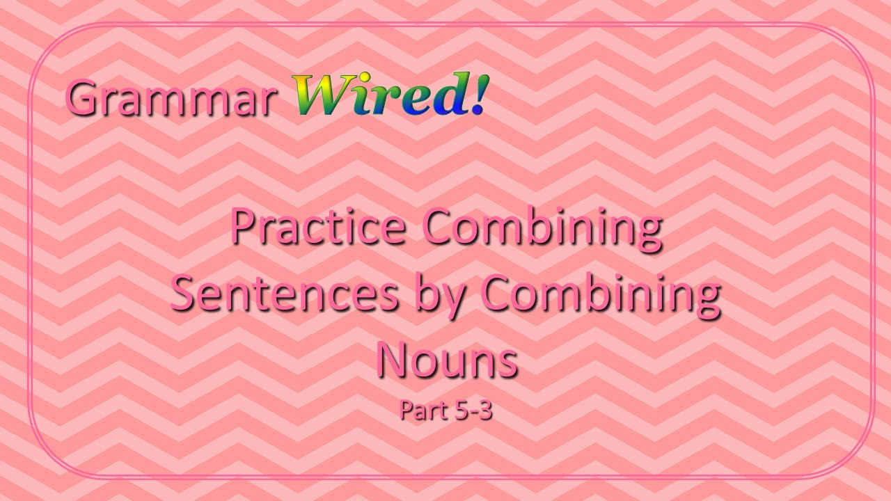 Practice Combining Sentences by Combining Nouns Part 5-3 - YouTube