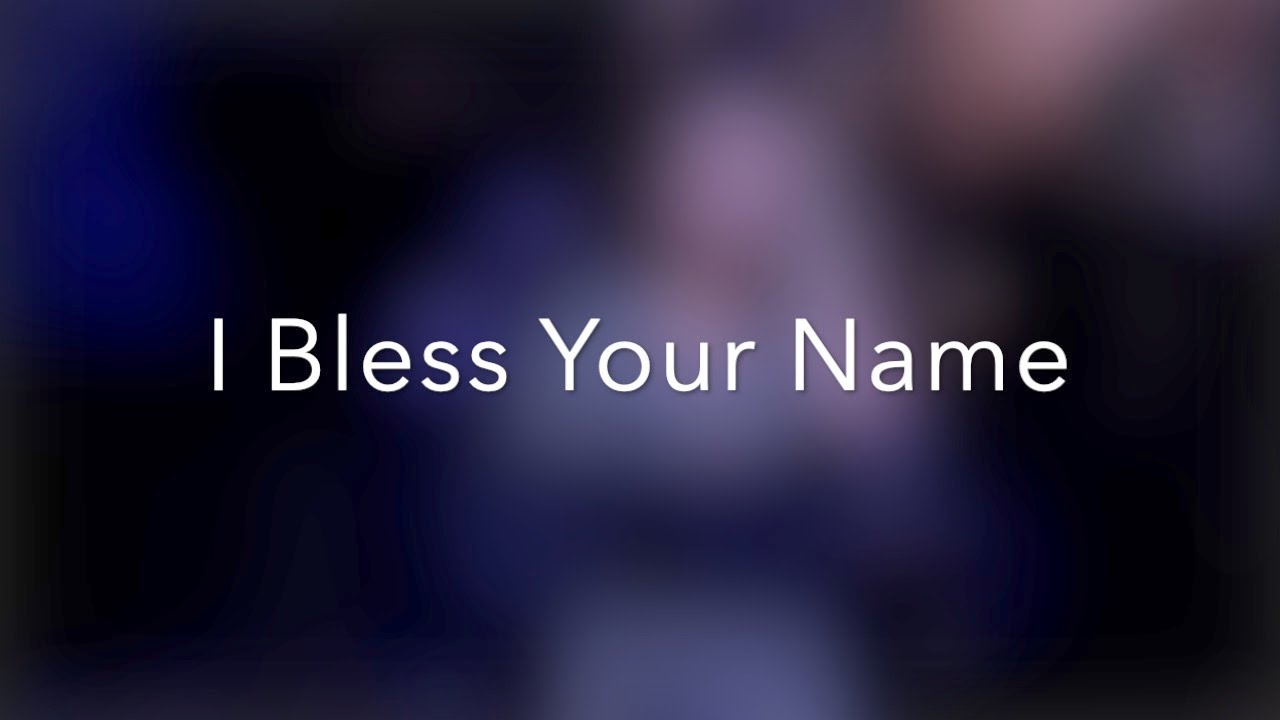 I Bless Your Name - YouTube