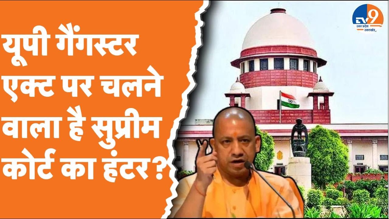 UP Gangster Act को लेकर Supreme Court की बड़ी टिप्पणी, क्या चलने वाला ...