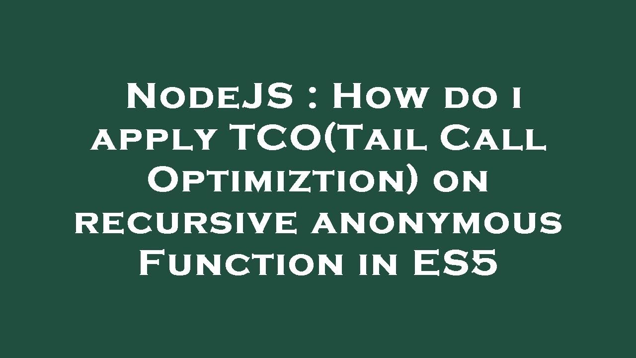 Nodejs How Do I Apply Tcotail Call Optimiztion On Recursive Anonymous Function In Es5 Youtube
