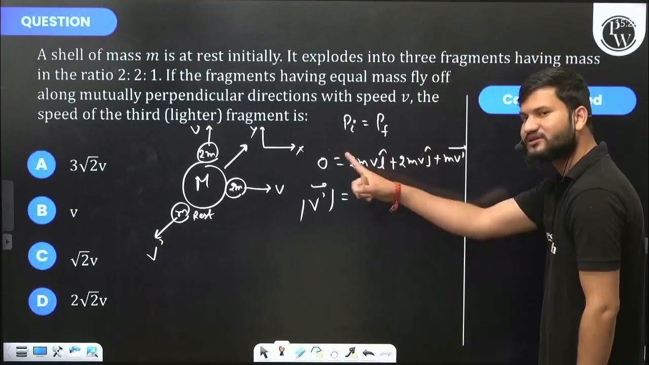 A shell of mass \(m\) is at rest initially. It explodes into three fragments having mass in the ...