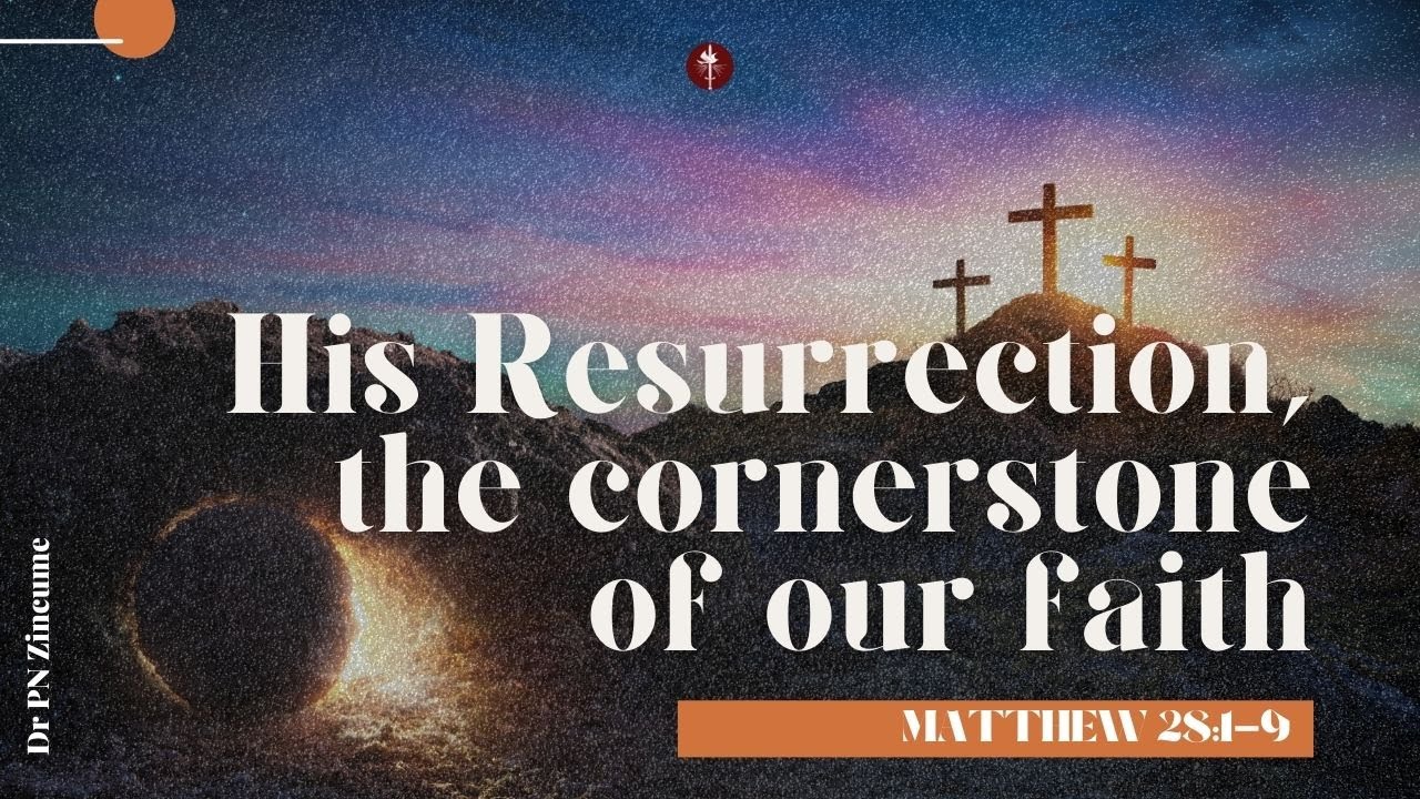 His Resurrection, the cornerstone of our faith - Dr PN Zincume - YouTube