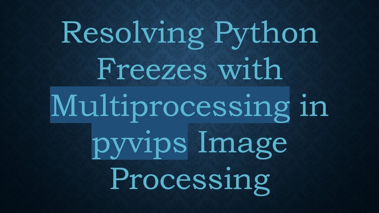 Resolving Python Freezes with Multiprocessing in pyvips Image Processing - YouTube
