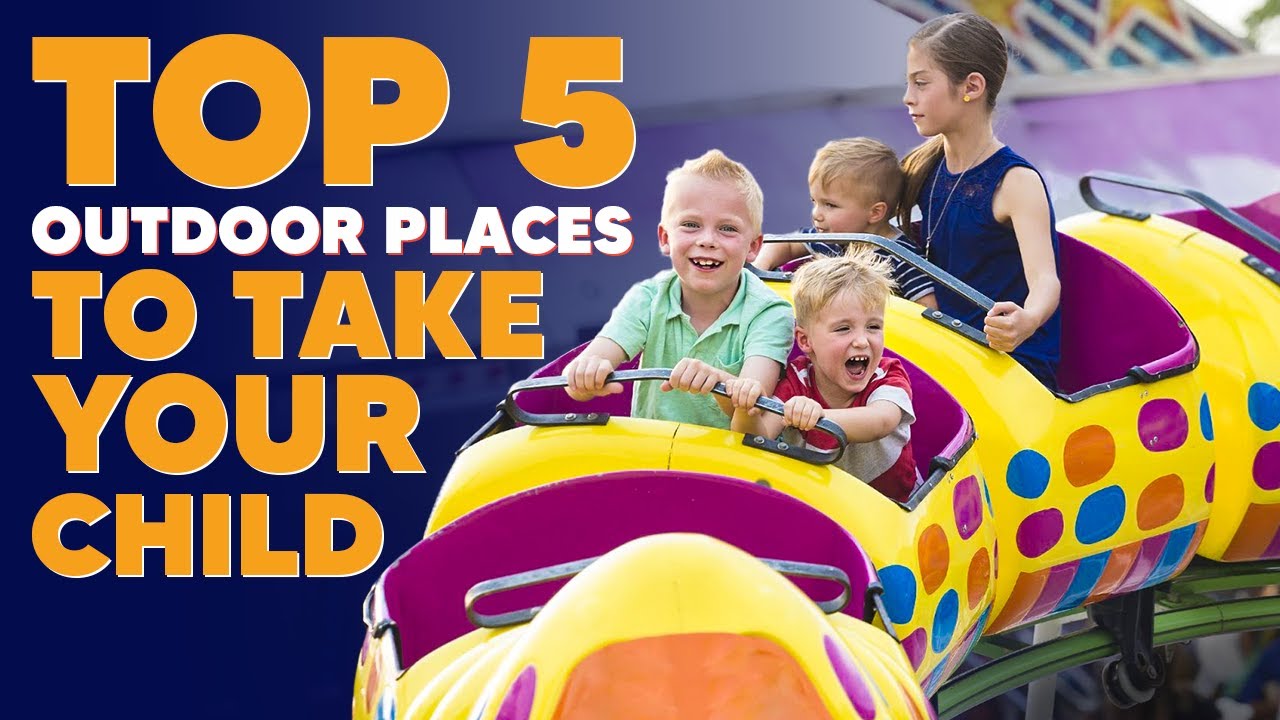 Top 5 Outdoor Places To Take Your Child YouTube top-5-outdoor-places-to-take-your-child-youtube