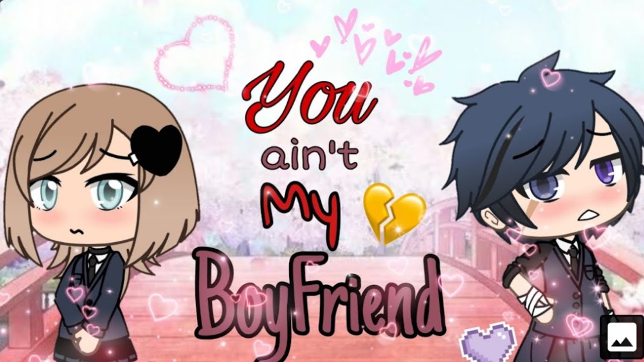 You Ain't My Boyfriend | Gacha Life Mini Movie | GLMM - YouTube