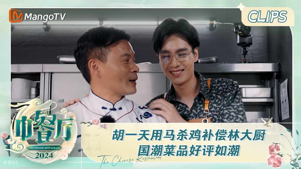 【精彩看点】胡一天满怀歉意用“马杀鸡”补偿林大厨 国潮菜品获得客人们的一致好评 | 中餐厅8 The Chinese Restaurant ...