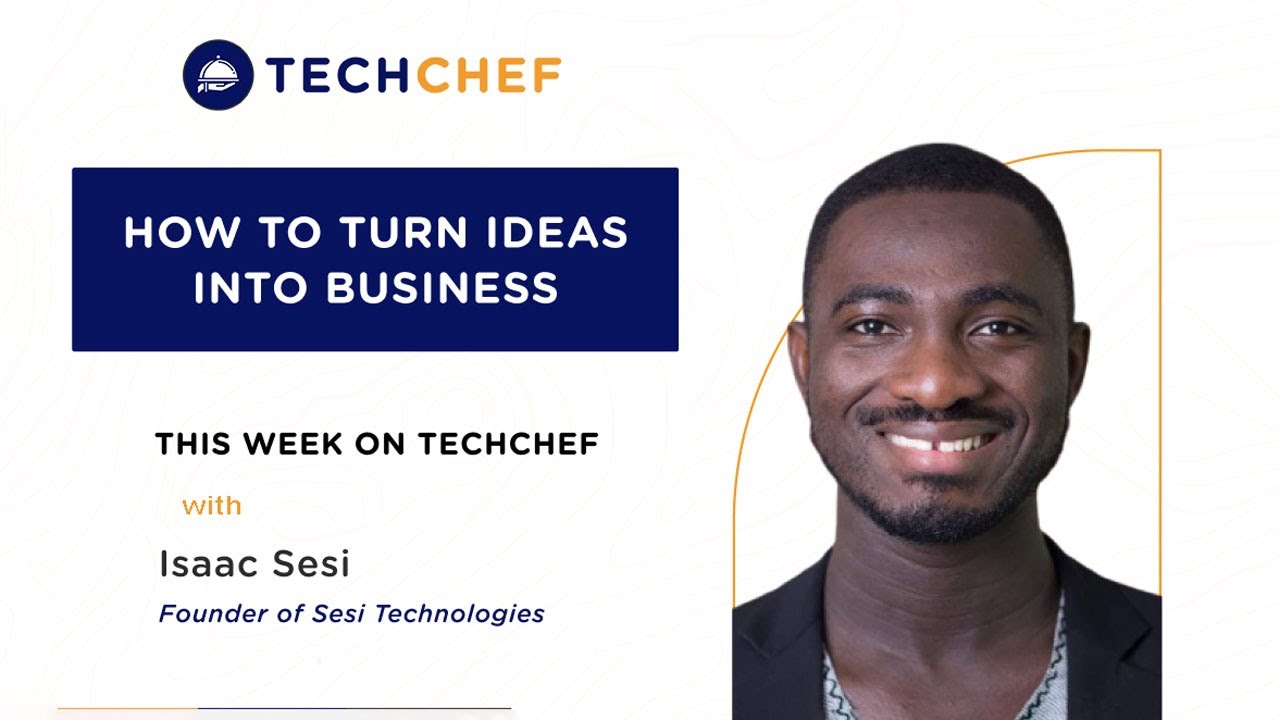 How To Turn Ideas Into Business with Isaac Sesi || TechChef Africa S1E1 ...