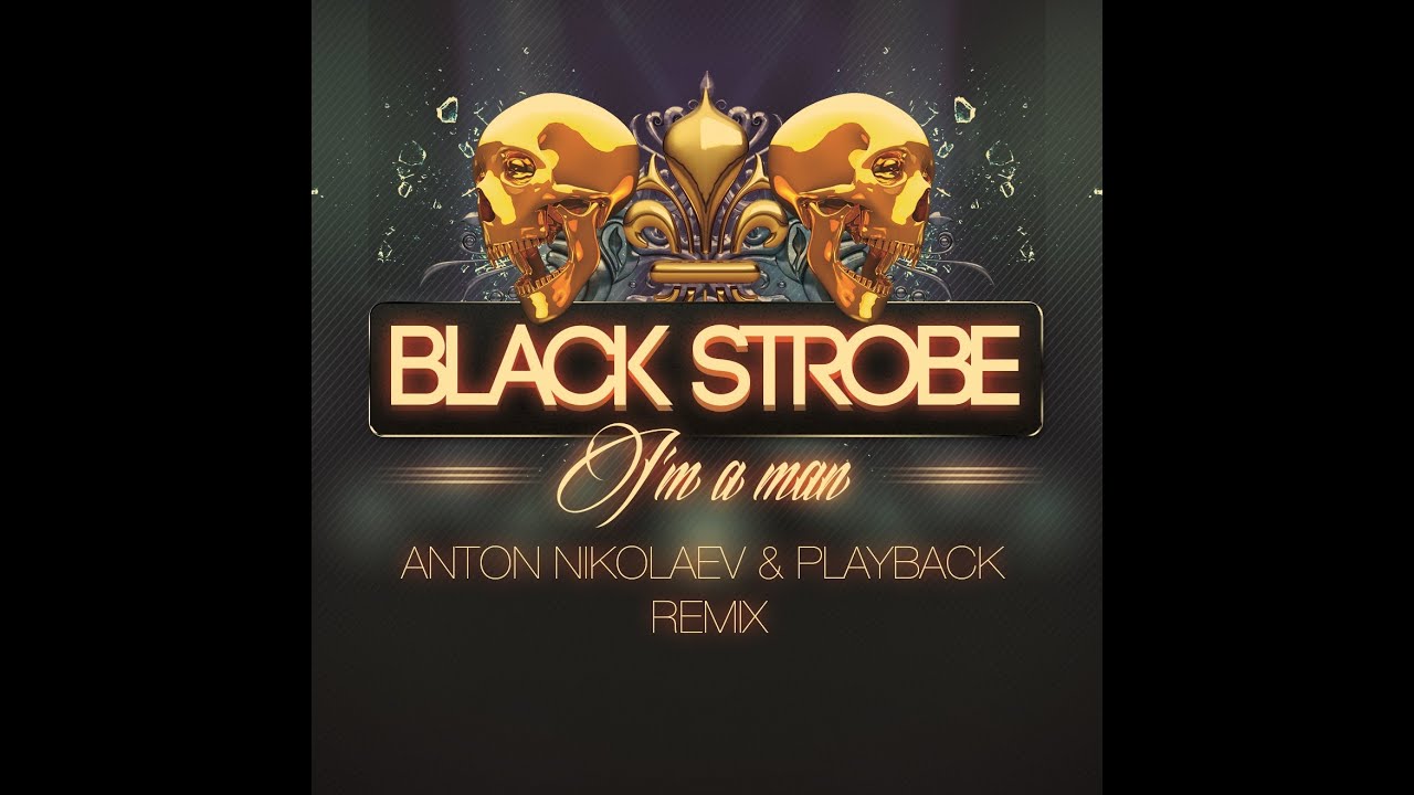 Black Strobe - I'm a Man (Anton Nikolaev & PLAYBACK Remix) - YouTube