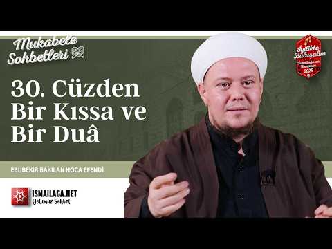 Mukâbele Sohbetleri: 30. Cüzden Bir Kıssa ve Bir Duâ - Ebubekir Bakılan Hoca Efendi