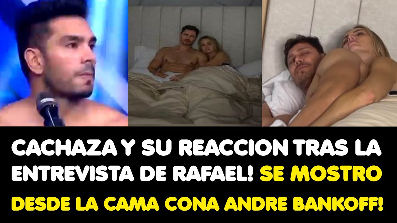 CACHAZA Y SU REACCION TRAS LA ENTREVISTA DE RAFAEL! SE MOSTRO DESDE LA CAMA CONA ANDRE BANKOFF ...