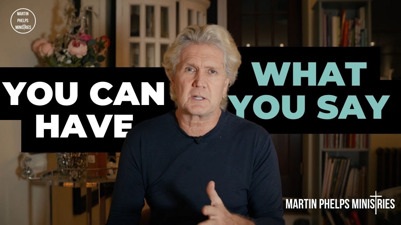 You Can Have What You Say | Martin Phelps Ministries - YouTube