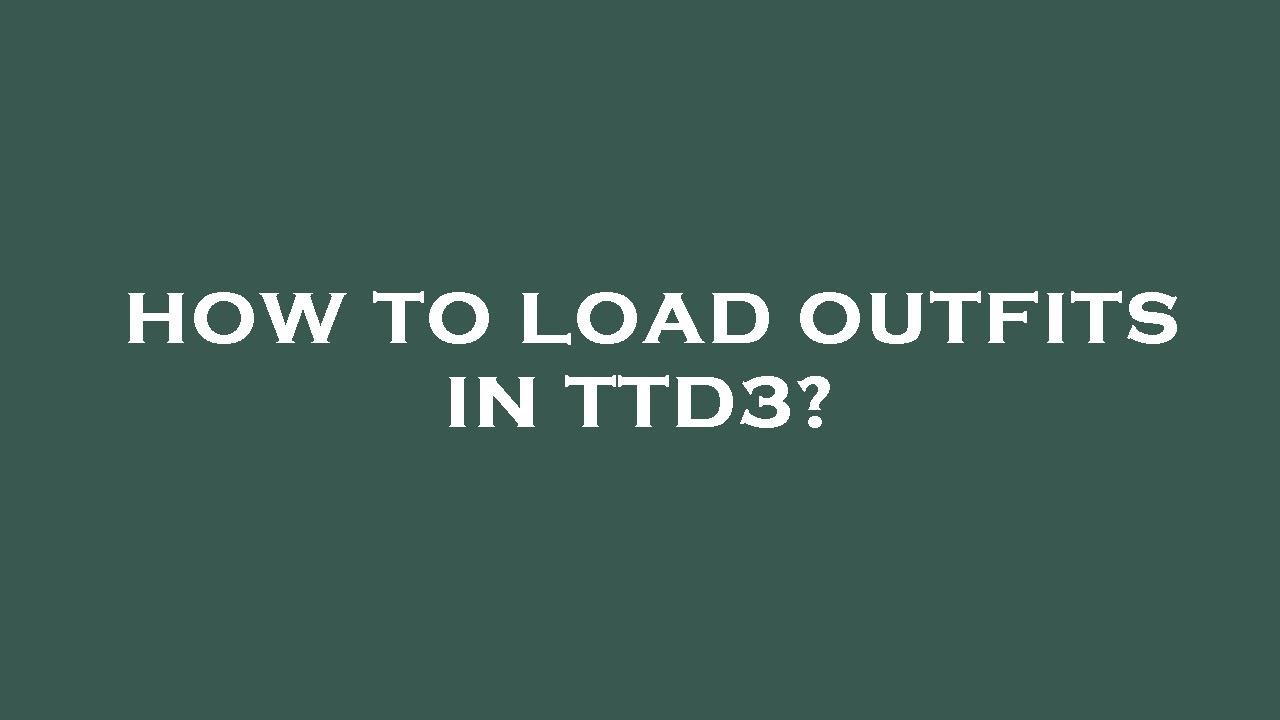 How to load outfits in ttd3? - YouTube
