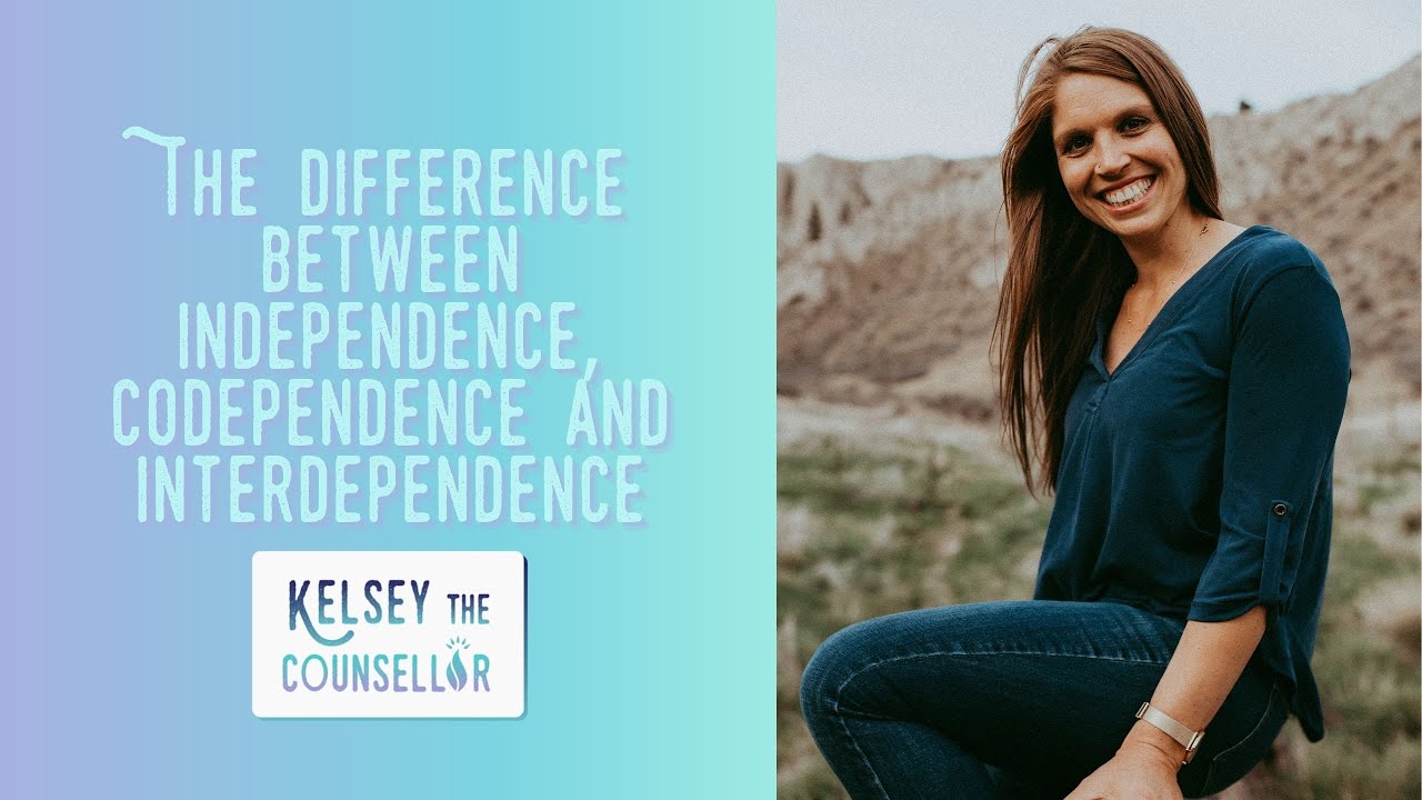 The Difference Between Independence, Codependence and Interdependence | Kelsey the Counsellor ...