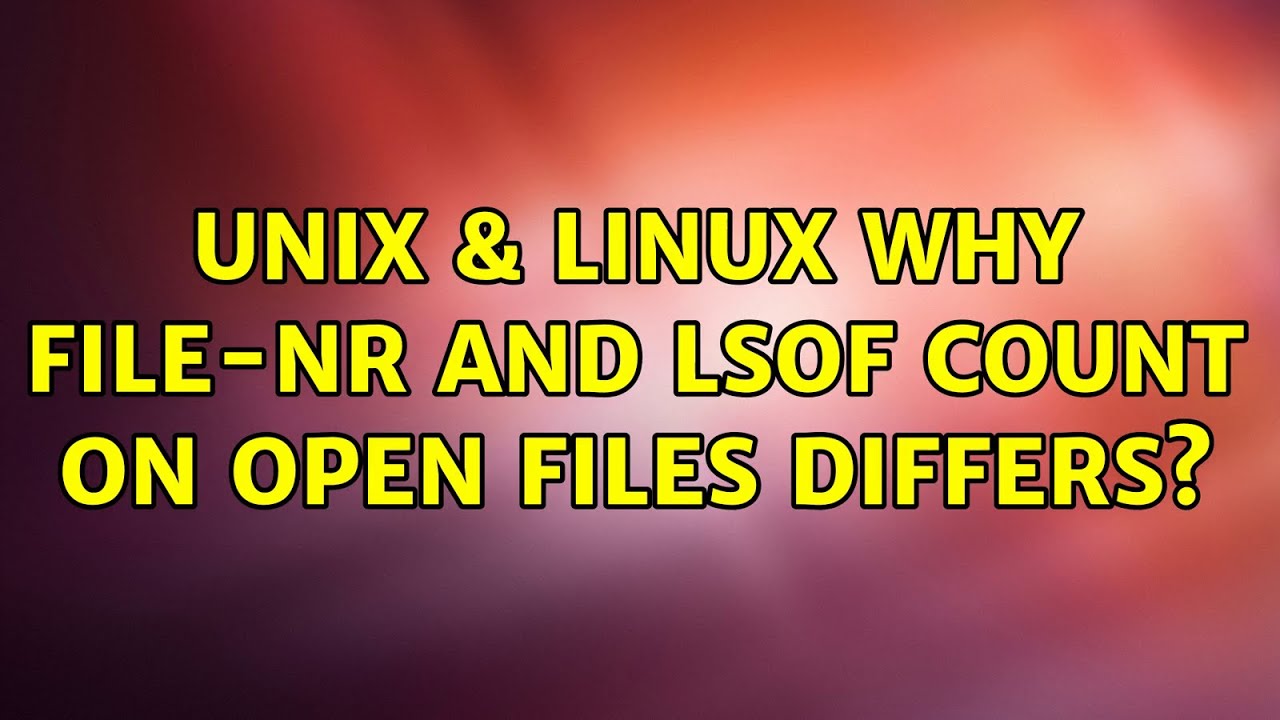 Unix And Linux Why File Nr And Lsof Count On Open Files Differs Youtube 4468