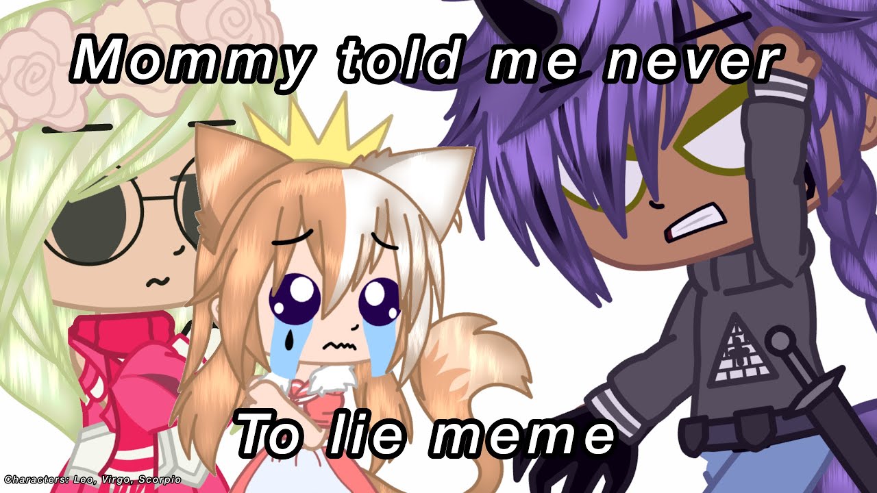 Mommy Told me Never to lie meme :3 - YouTube