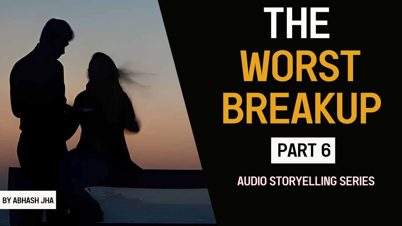 PART 6 | The Worst Breakup | Storytelling Series in Hindi | Abhash Jha | Love Story | Rhyme ...