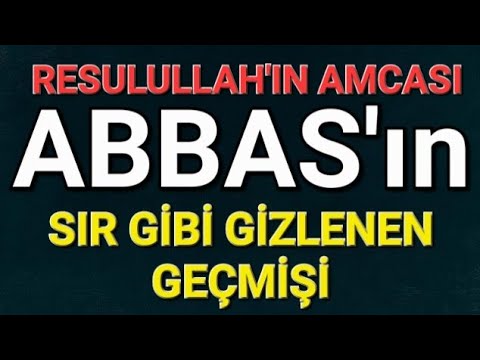 Hz.MUHAMMED'İN AMCASI ABBAS'IN GEÇMİŞİ NİÇİN GİZLENDİ? KARARTILAN GERÇEKLER