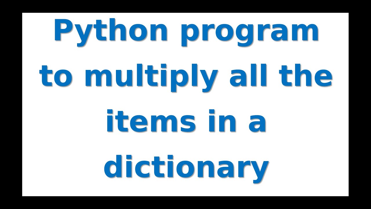 Python Program To Multiply All The Items In A Dictionary YouTube python-program-to-multiply-all-the-items-in-a-dictionary-youtube