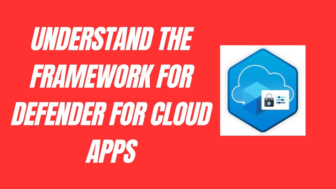 UNDERSTAND THE FRAMEWORK FOR DEFENDER FOR CLOUD APPS - YouTube