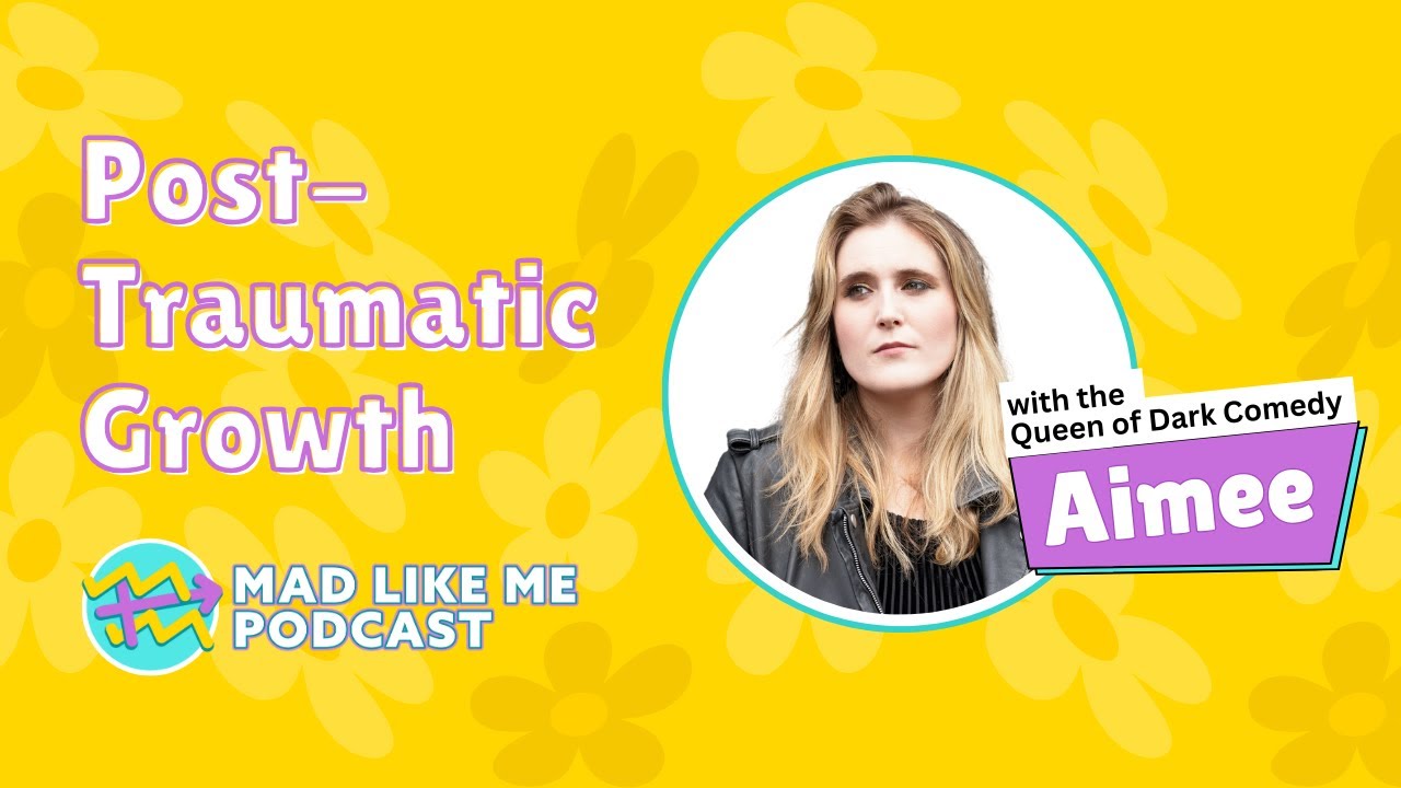 Post-Traumatic Growth (with Aimee, the Queen of Dark Comedy) | Mad Like ...