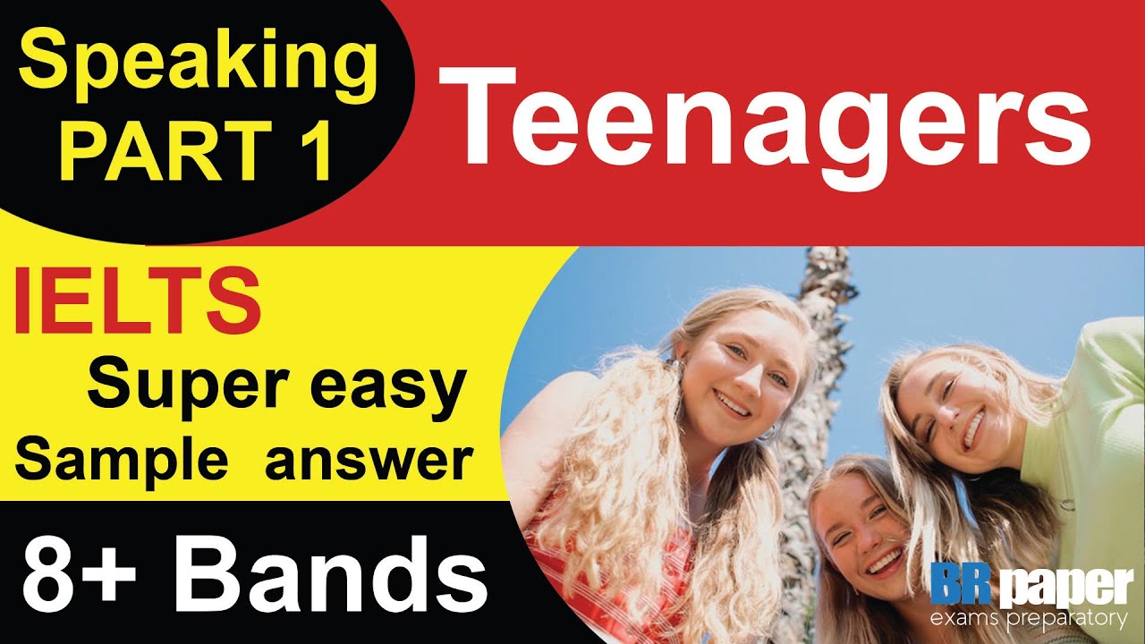 IELTS Speaking Part 1 Teenagers | Topic - Teenagers Speaking part 1 ...