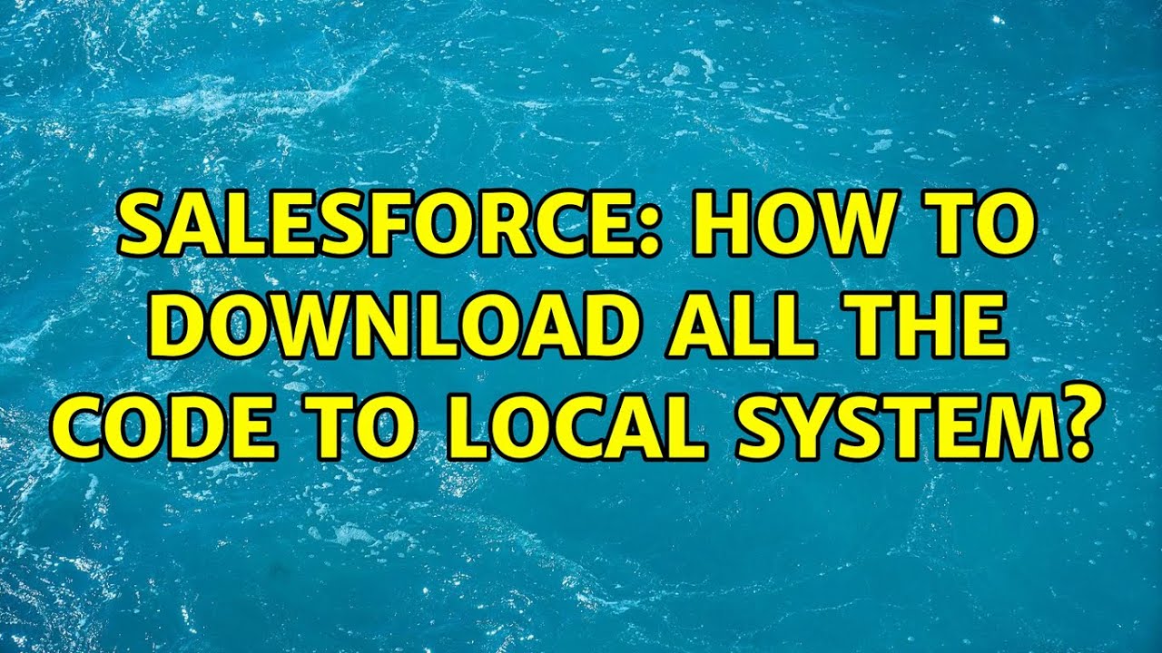 Salesforce How To Download All The Code To Local System 2 Solutions Youtube