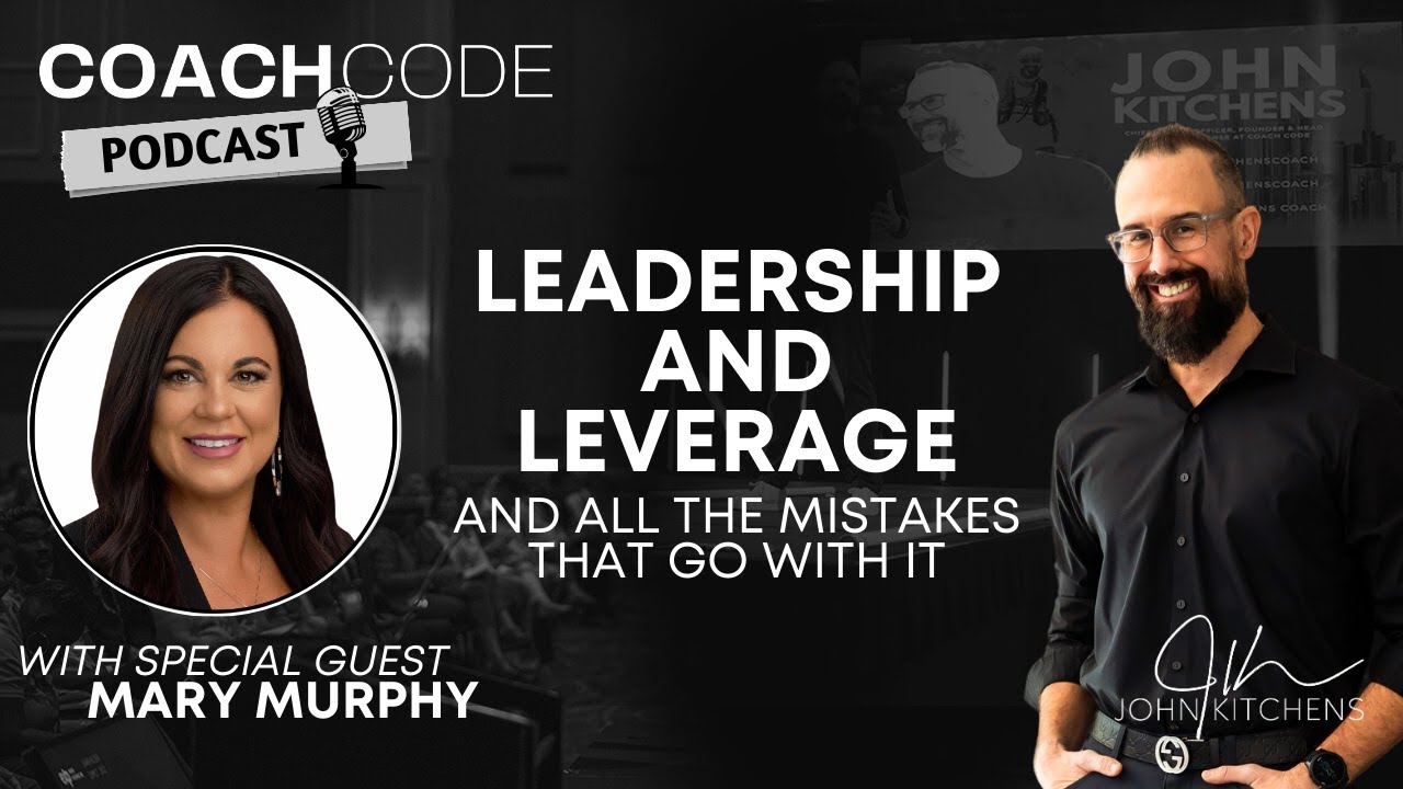 Coach Code Podcast - Leadership and Leverage And All the Mistakes That Go With It with Mary ...