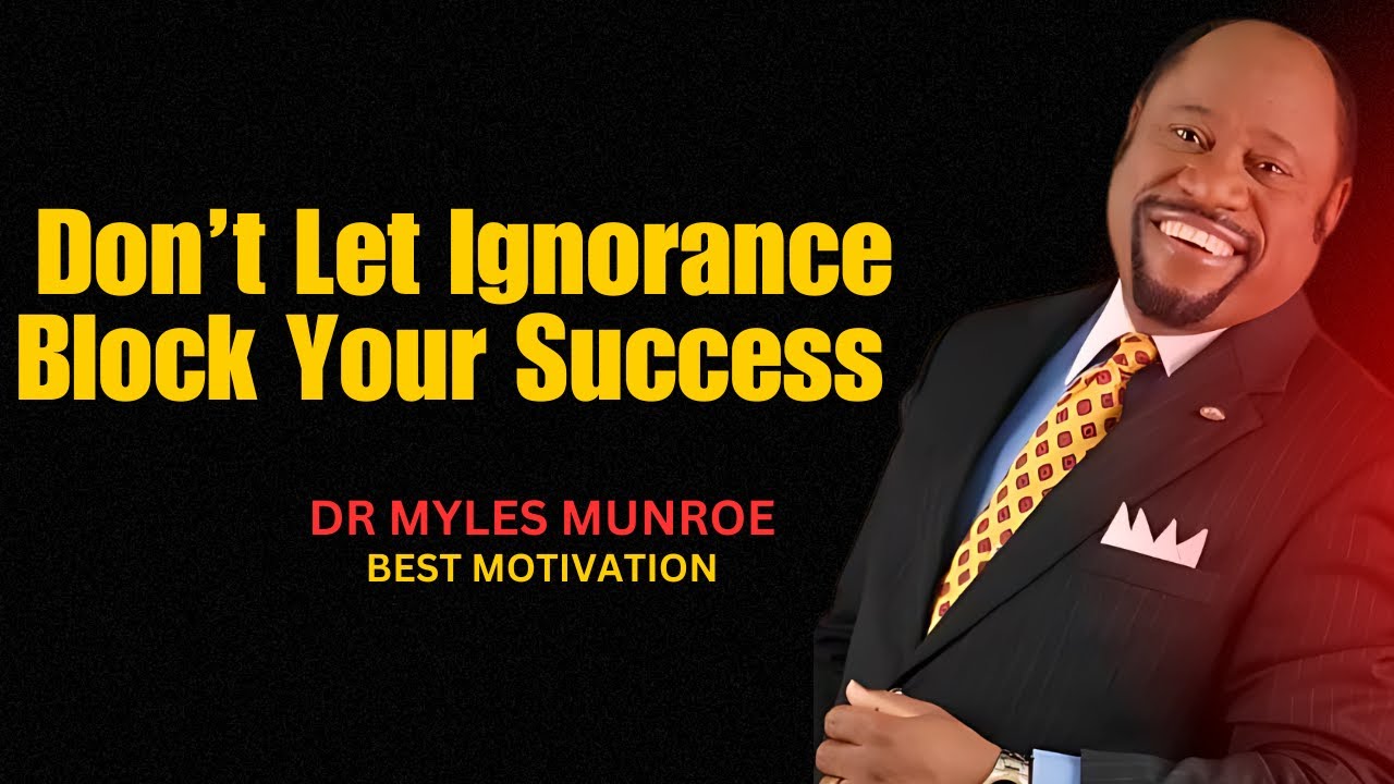 Don’t Let Ignorance Block Your Success || myles munroe motivaton speech - YouTube