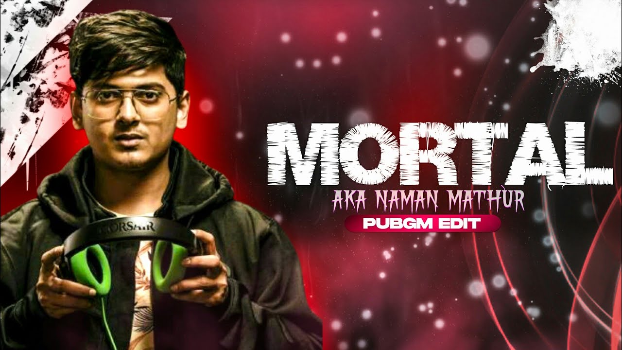 Mortal AKA Naman Mathur - PubgM edit || D E A T H 死 - YouTube