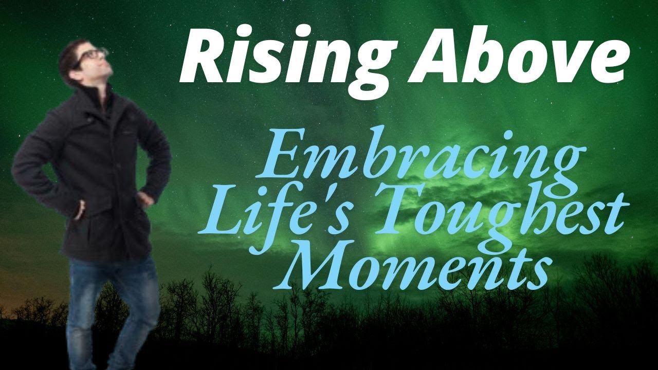 Rising Above: Embracing Life's Toughest Moments - YouTube