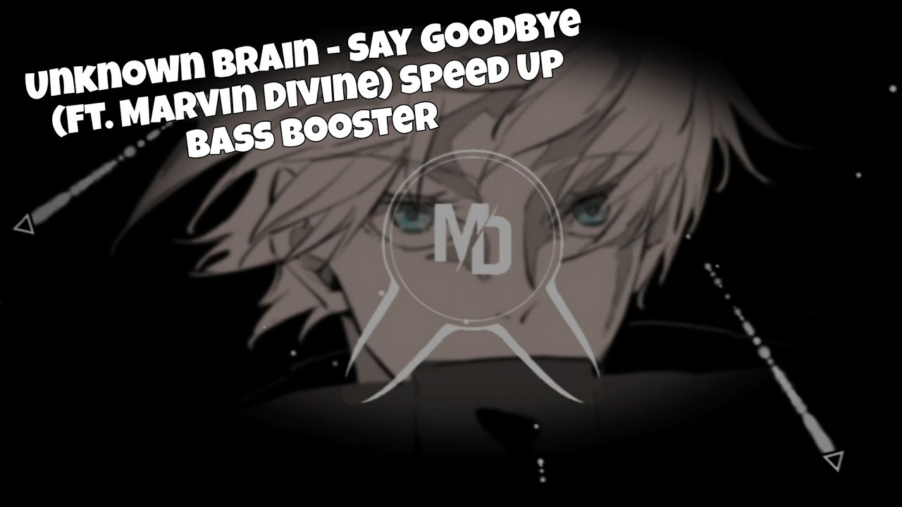 UNKNOWN BRAIN - SAY GOODBYE (FT. MARVIN DIVINE) SPEED UP BASS BOOSTER ...