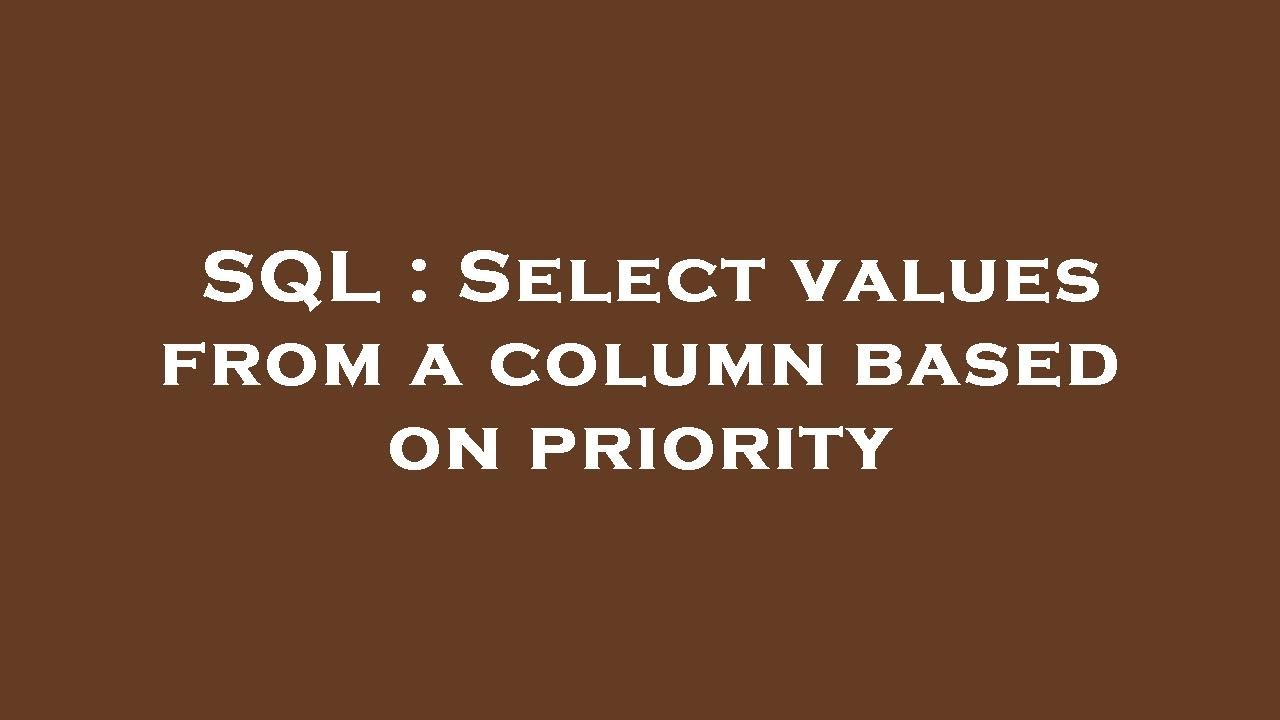 SQL Select Values From A Column Based On Priority YouTube SQL Select Values From A Column Based On Priority YouTube