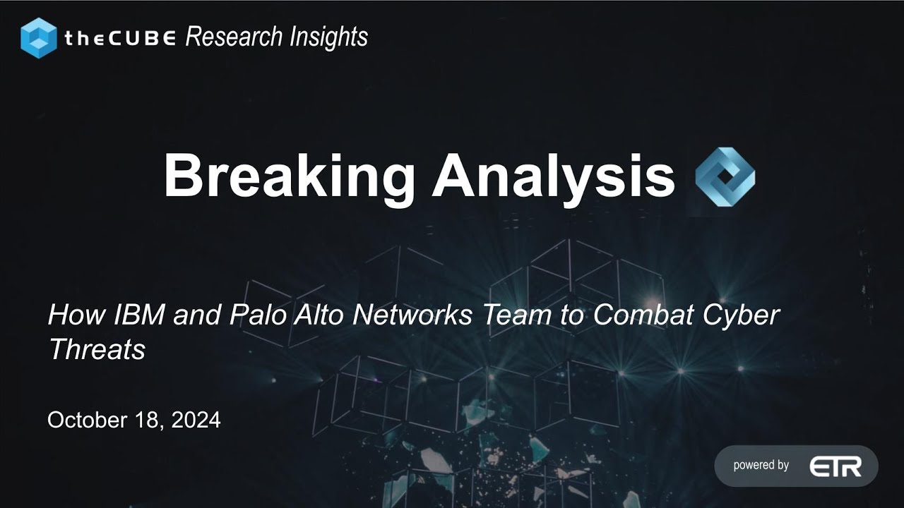 Breaking Analysis | How IBM and Palo Alto Networks Team to Combat Cyber ...