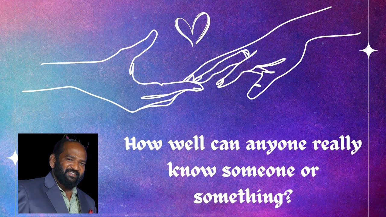 How well can anyone really know someone or something? - YouTube