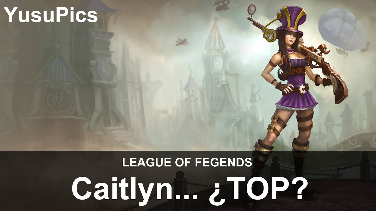 YP - LEAGUE OF LEGENDS "¿Caitlyn TOP? WTF!" - YouTube