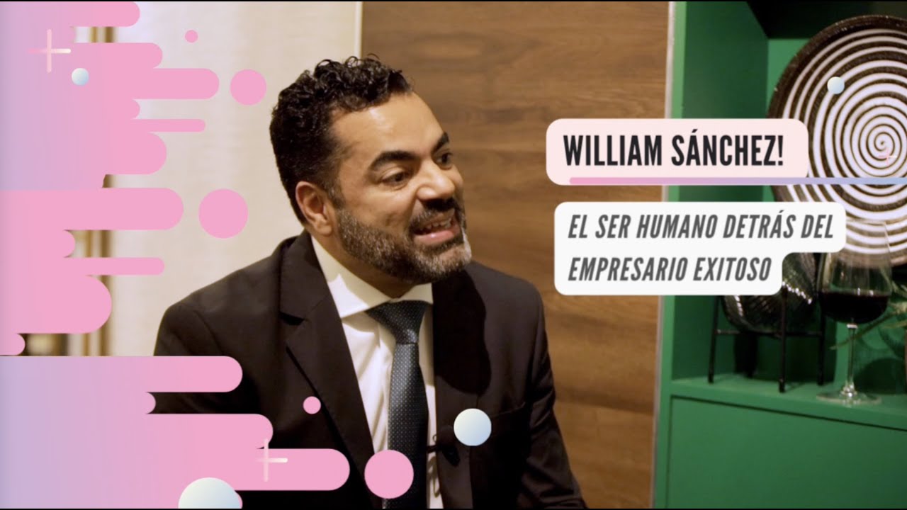 WILLIAM SANCHEZ, EL SER HUMANO MAS ALLA DEL HOMBRE DE EXITOS. - YouTube